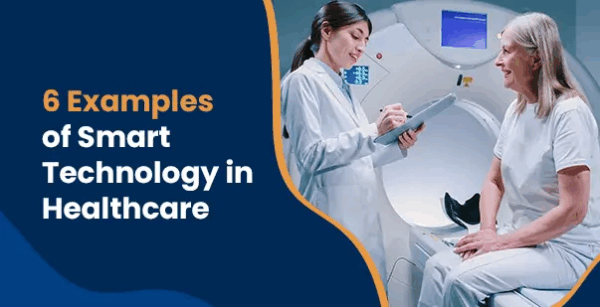 Top 6 Smart Technology in Healthcare Revolutionizing Care